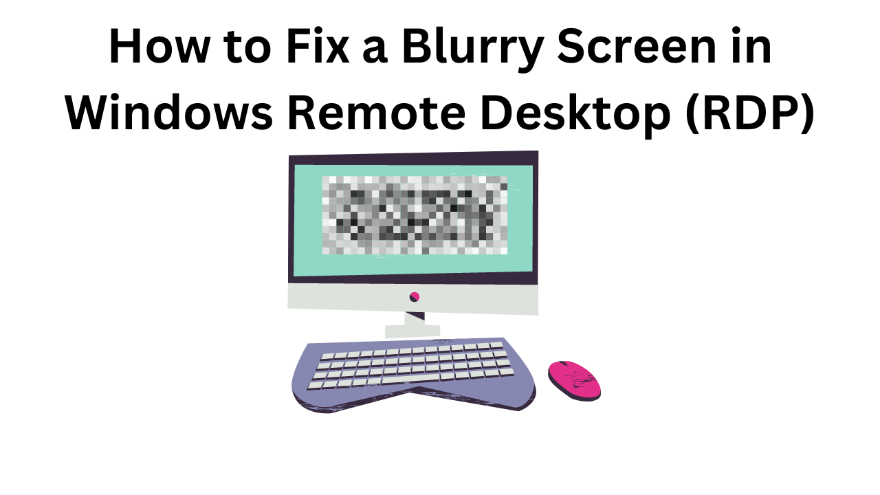 How to Fix a Blurry Screen in Windows Remote Desktop (RDP) - RDPdatabase